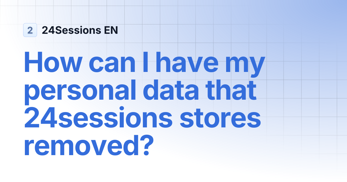 How can I have my personal data that 24sessions stores removed ...