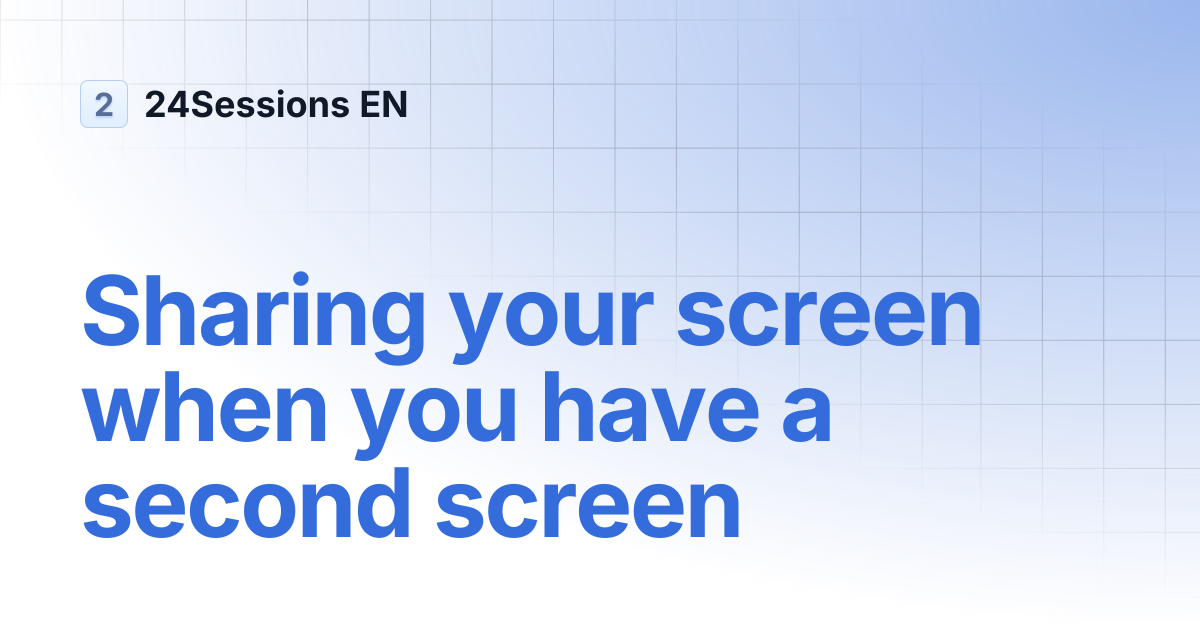 Sharing your screen when you have a second screen | 24Sessions EN
