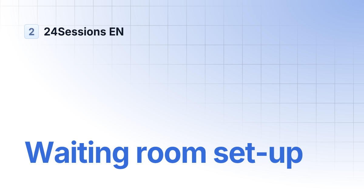 Waiting room set-up | 24Sessions EN