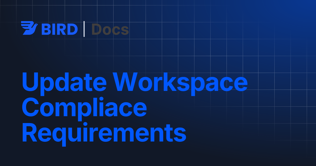 Update Workspace Compliace Requirements | Bird API Docs Update Workspace Compliace Requirements | Bird API Docs