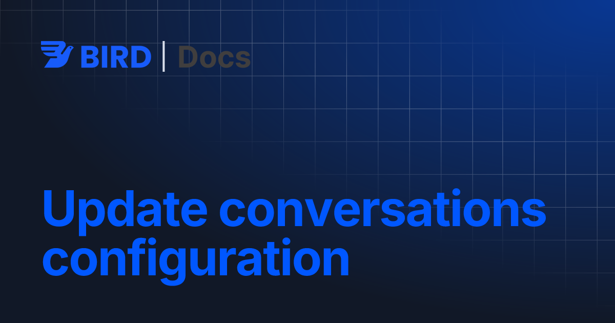 Update conversations configuration | Bird API Docs Update conversations configuration | Bird API Docs