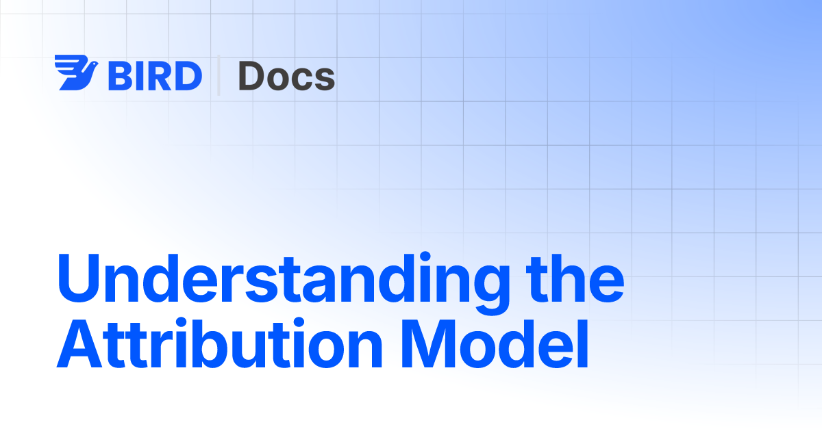 Understanding the Attribution Model | Bird Docs