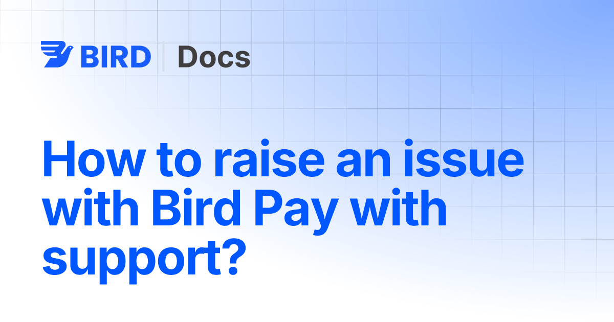 How to raise an issue with Bird Pay with support? | Bird Docs