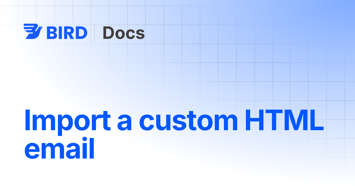 Import a custom HTML email | Bird Docs