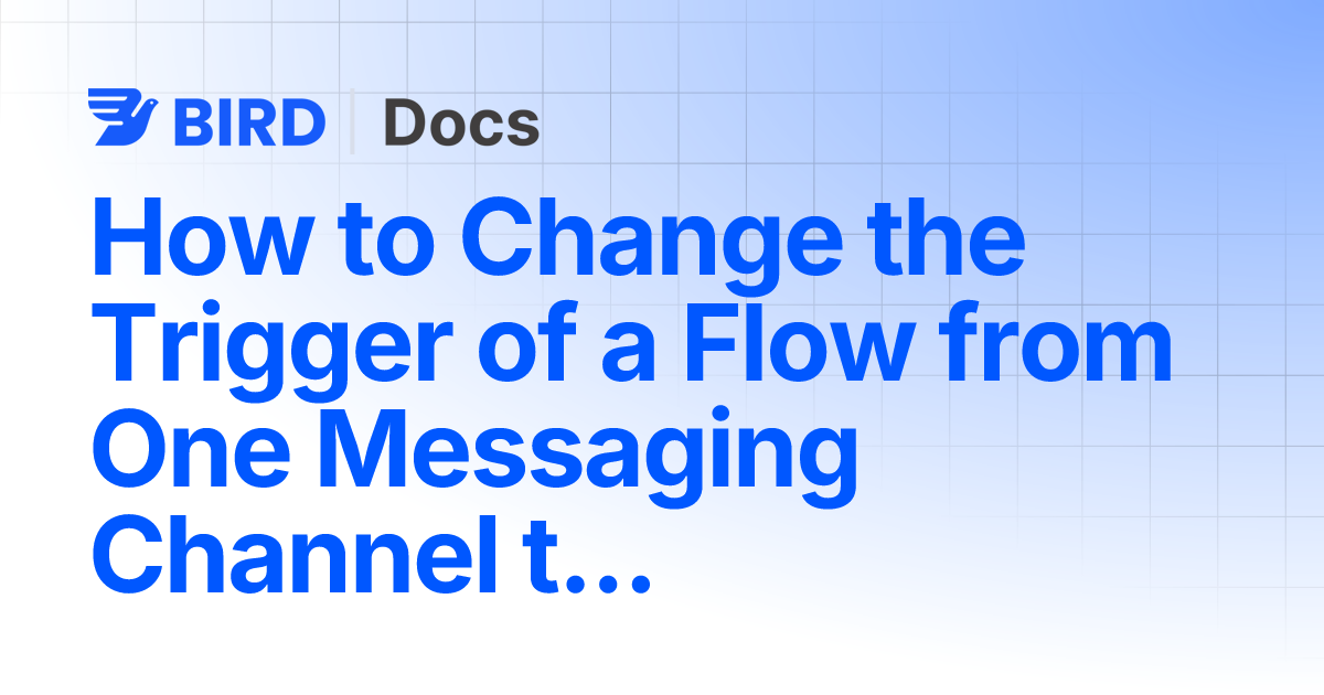 How to Change the Trigger of a Flow from One Messaging Channel to Another | Bird Docs