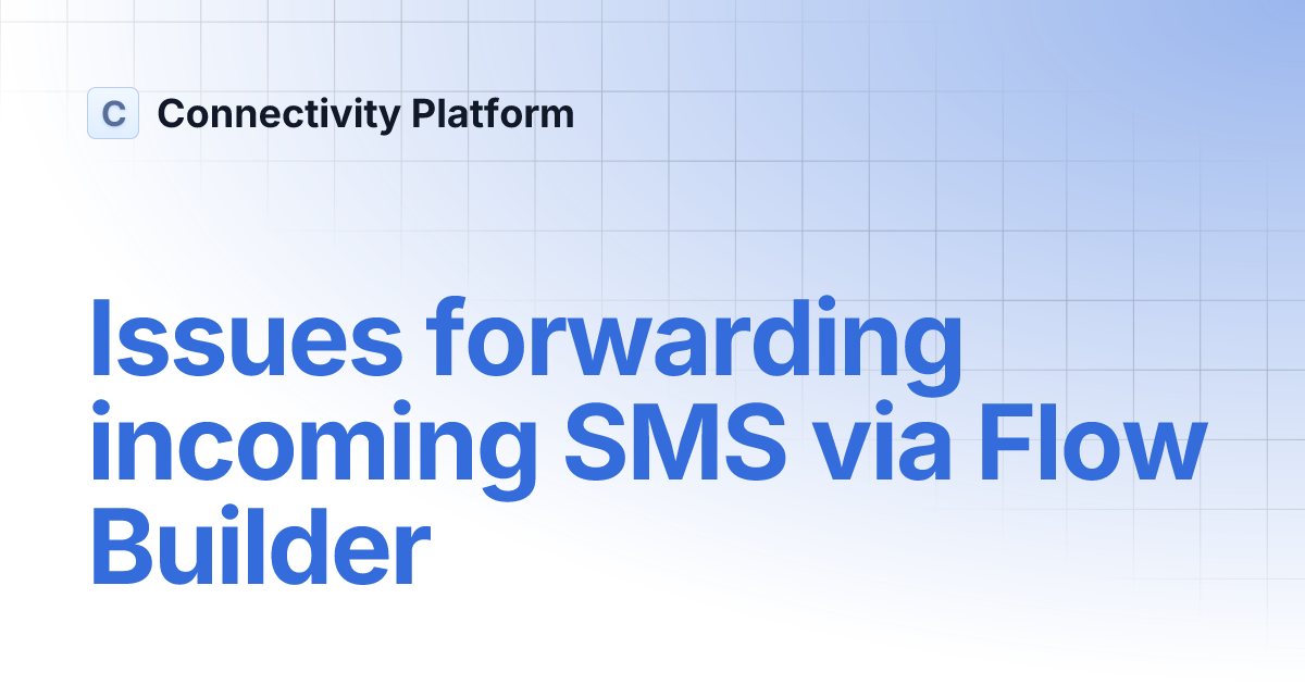 Issues forwarding incoming SMS via Flow Builder | Connectivity Platform