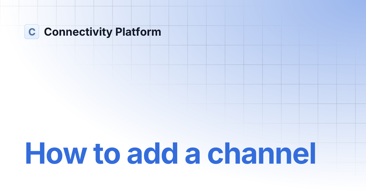 How to add a channel | Connectivity Platform