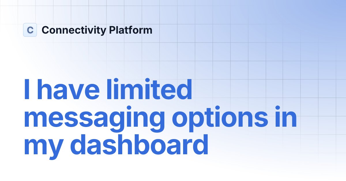 I have limited messaging options in my dashboard | Connectivity Platform