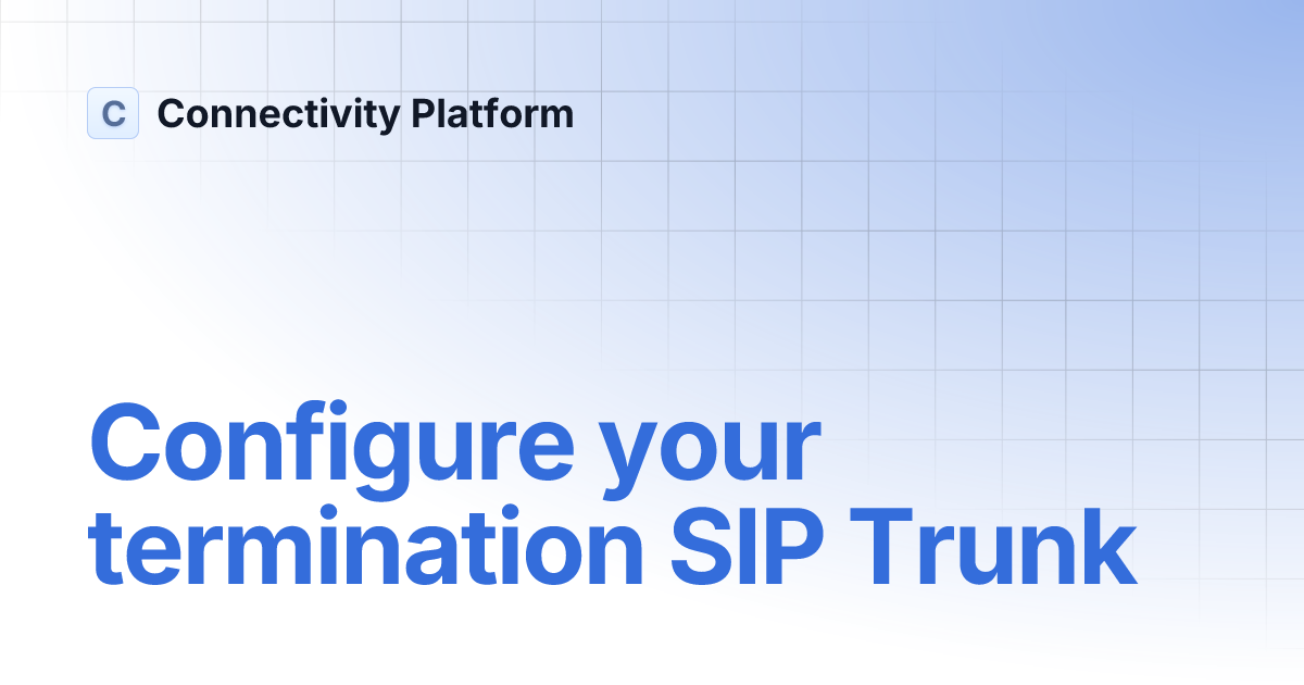 Configure your termination SIP Trunk | Connectivity Platform