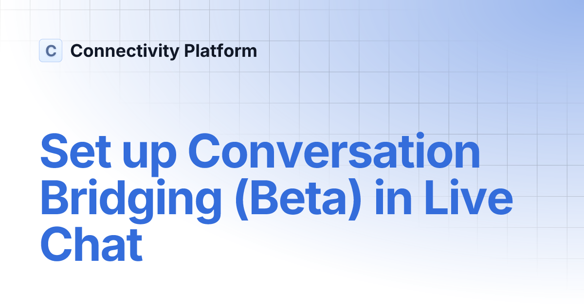 Set up Conversation Bridging (Beta) in Live Chat | Connectivity Platform