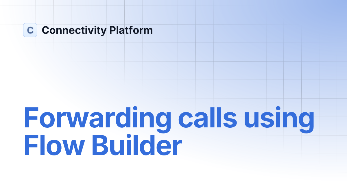 Forwarding calls using Flow Builder | Connectivity Platform
