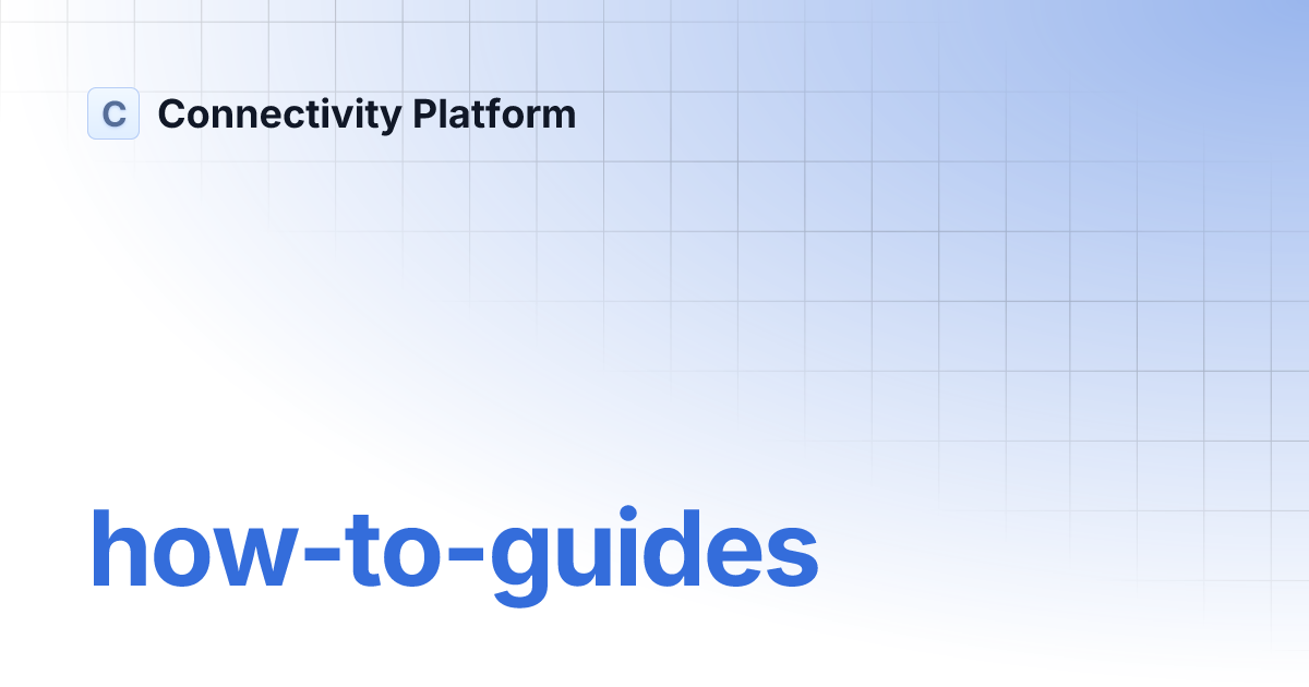 how-to-guides | Connectivity Platform