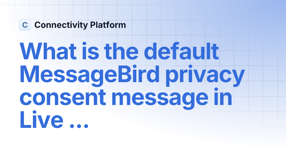 What is the default MessageBird privacy consent message in Live Chat? | Connectivity Platform