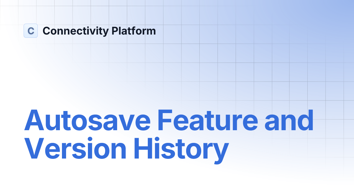 Autosave Feature and Version History | Connectivity Platform