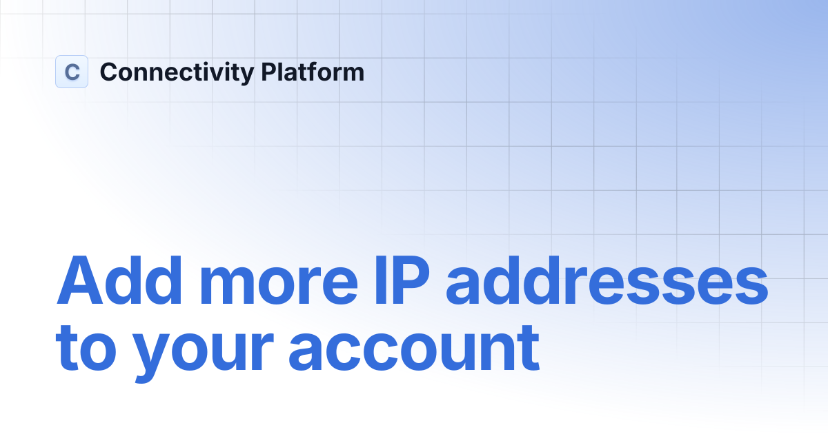 Add more IP addresses to your account | Connectivity Platform