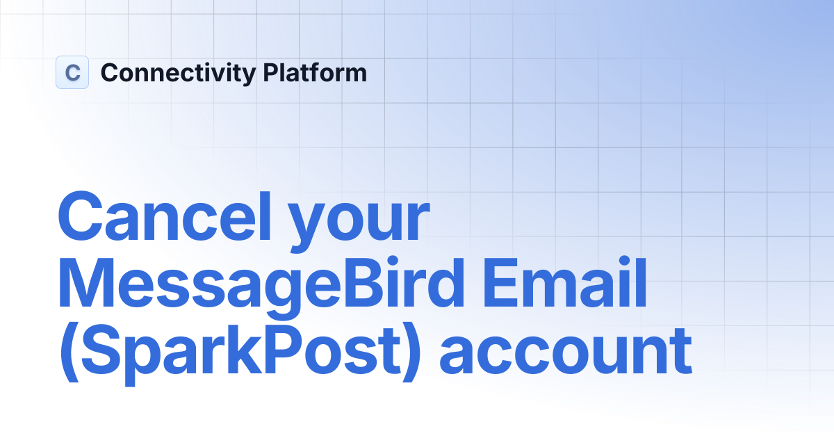 Cancel your MessageBird Email (SparkPost) account | Connectivity Platform