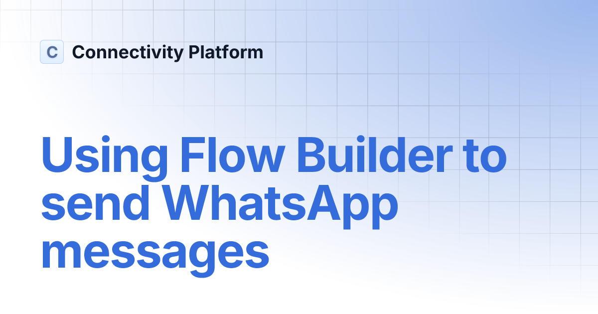Using Flow Builder to send WhatsApp messages | Connectivity Platform