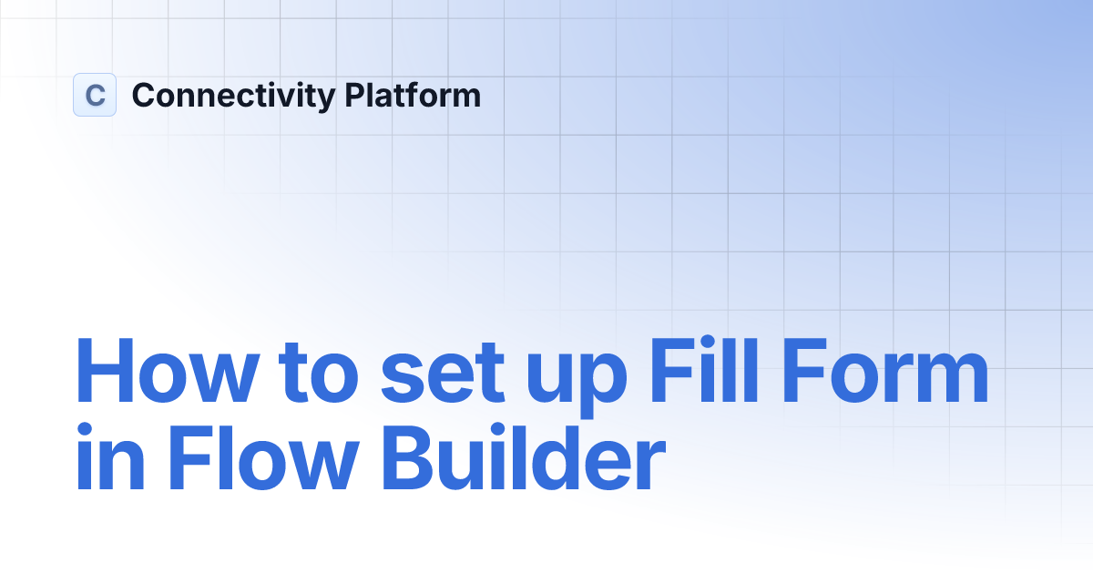 How to set up Fill Form in Flow Builder | Connectivity Platform