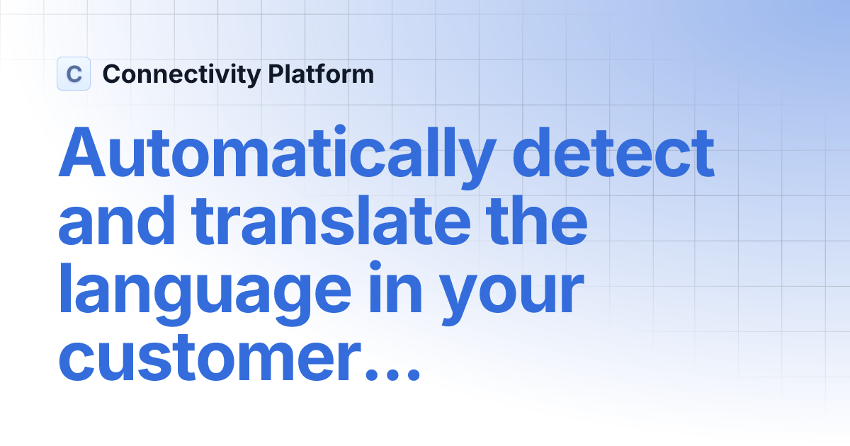 Automatically detect and translate the language in your customers ...