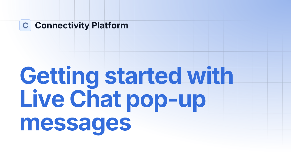 Getting started with Live Chat pop-up messages | Connectivity Platform