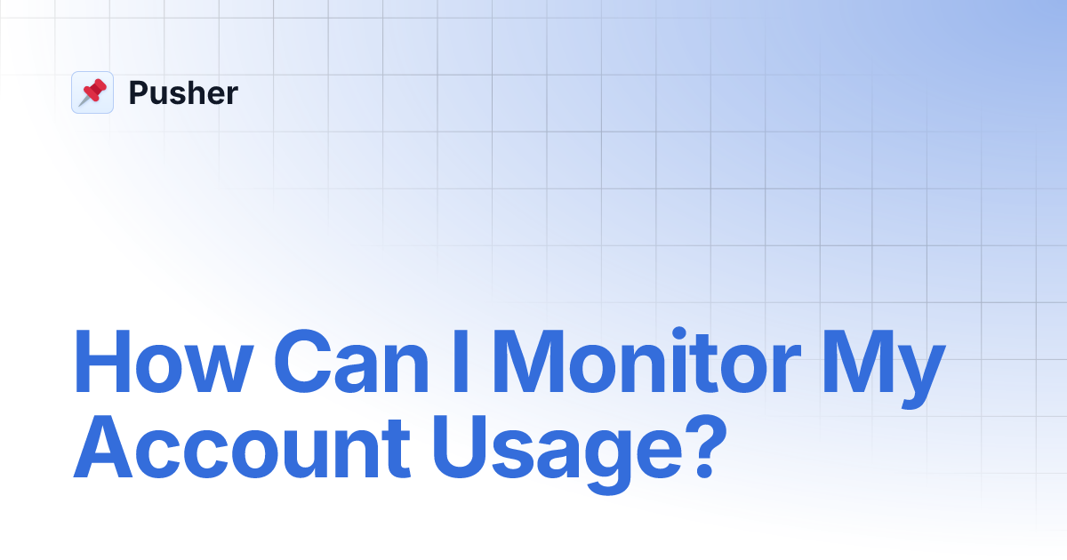 How Can I Monitor My Account Usage? | Pusher
