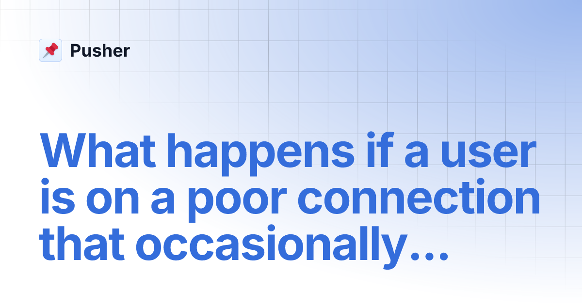 What happens if a user is on a poor connection that occasionally drops ...