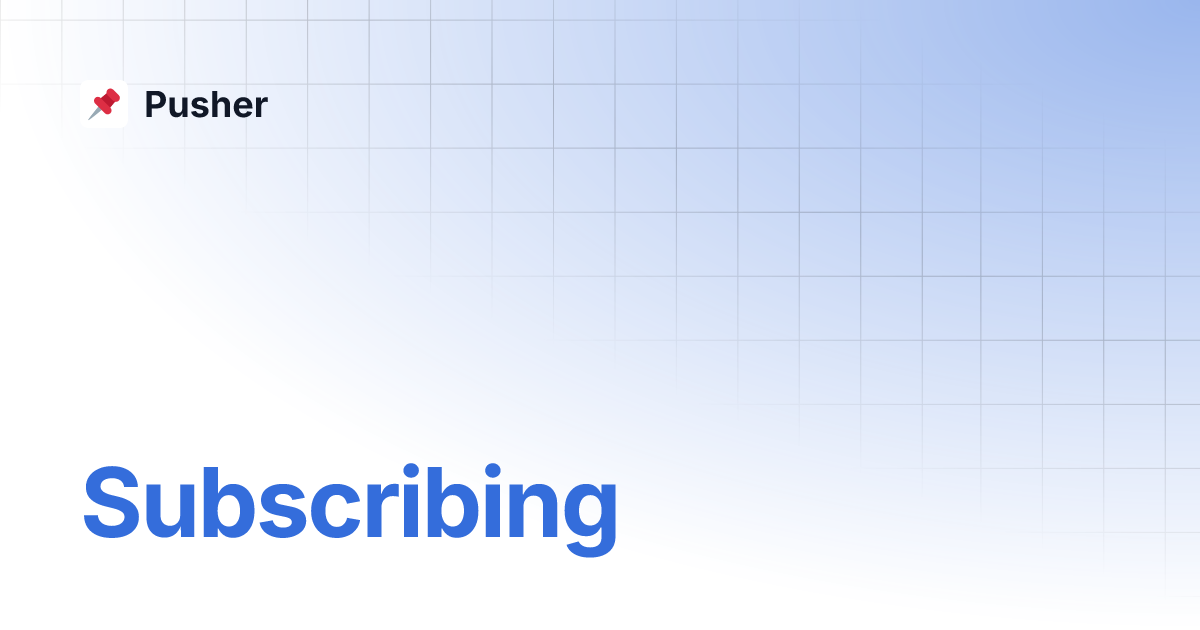 Subscribing | Pusher Subscribing | Pusher