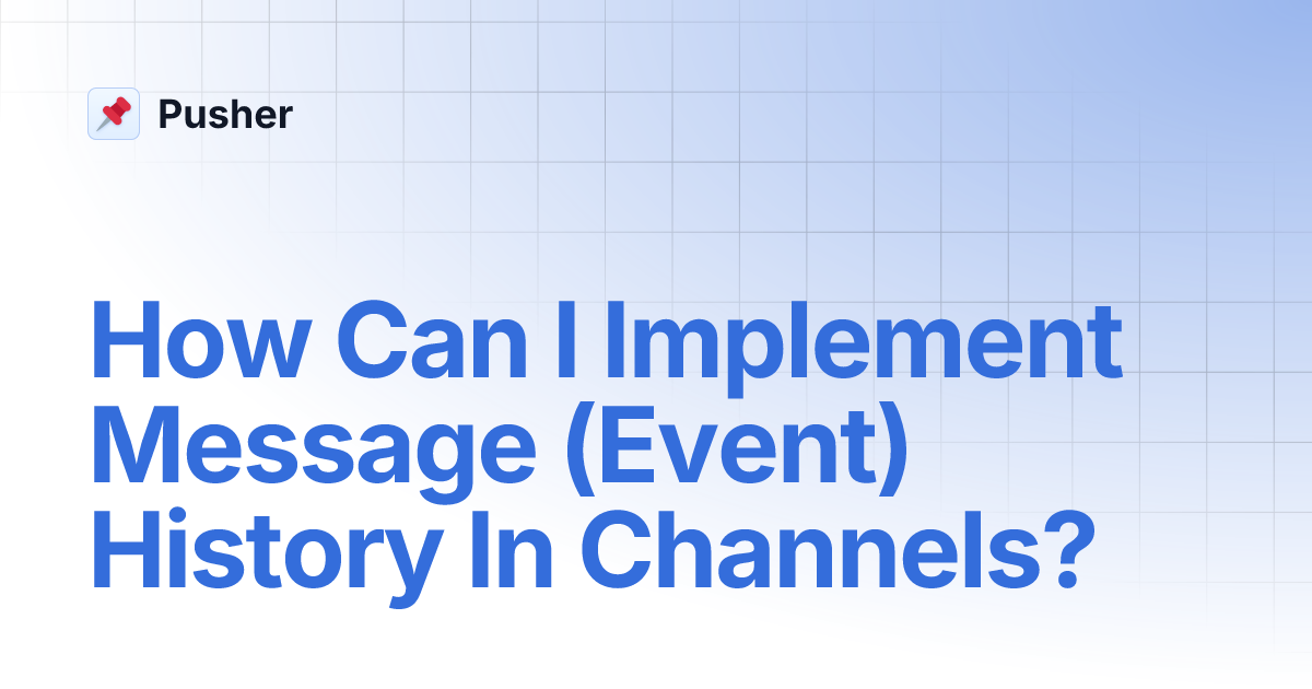 How Can I Implement Message (Event) History In Channels? | Pusher