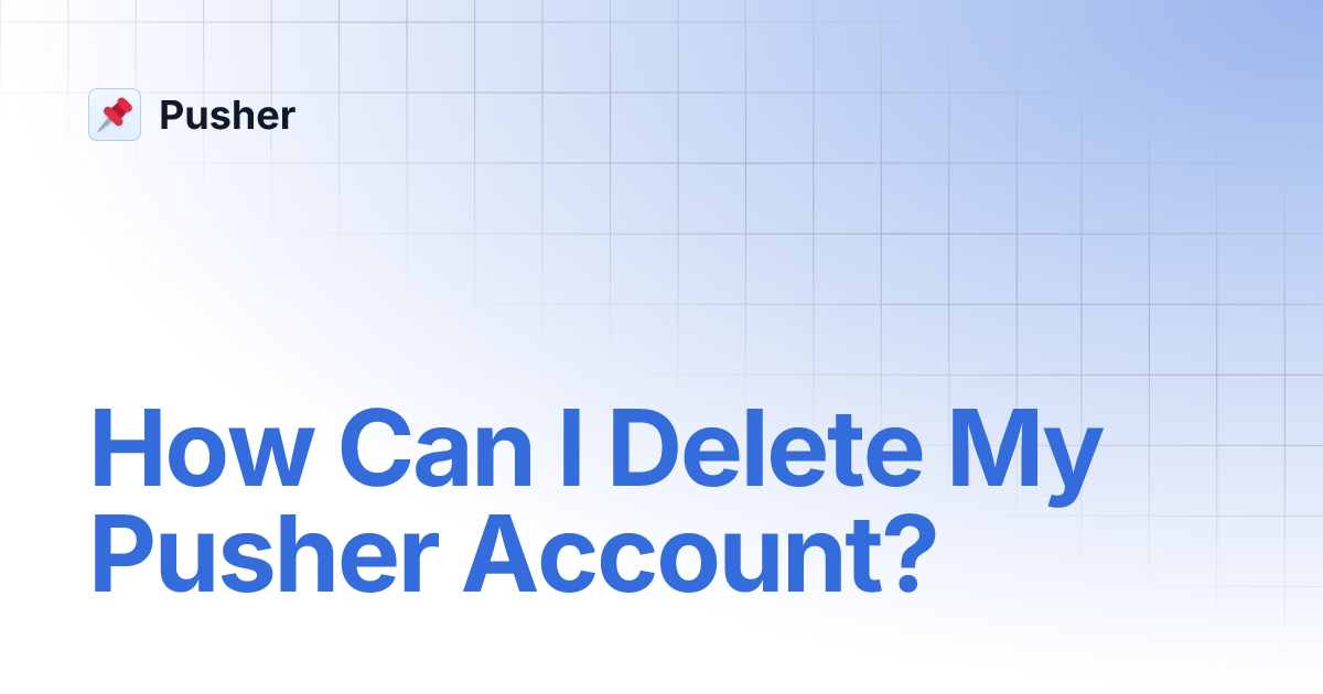 How Can I Delete My Pusher Account Pusher