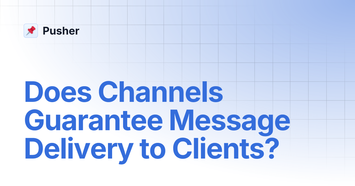 Does Channels Guarantee Message Delivery to Clients? | Pusher