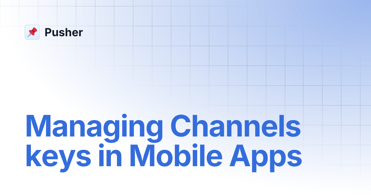Managing Channels keys in Mobile Apps | Pusher