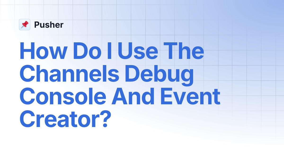 How Do I Use The Channels Debug Console And Event Creator? | Pusher