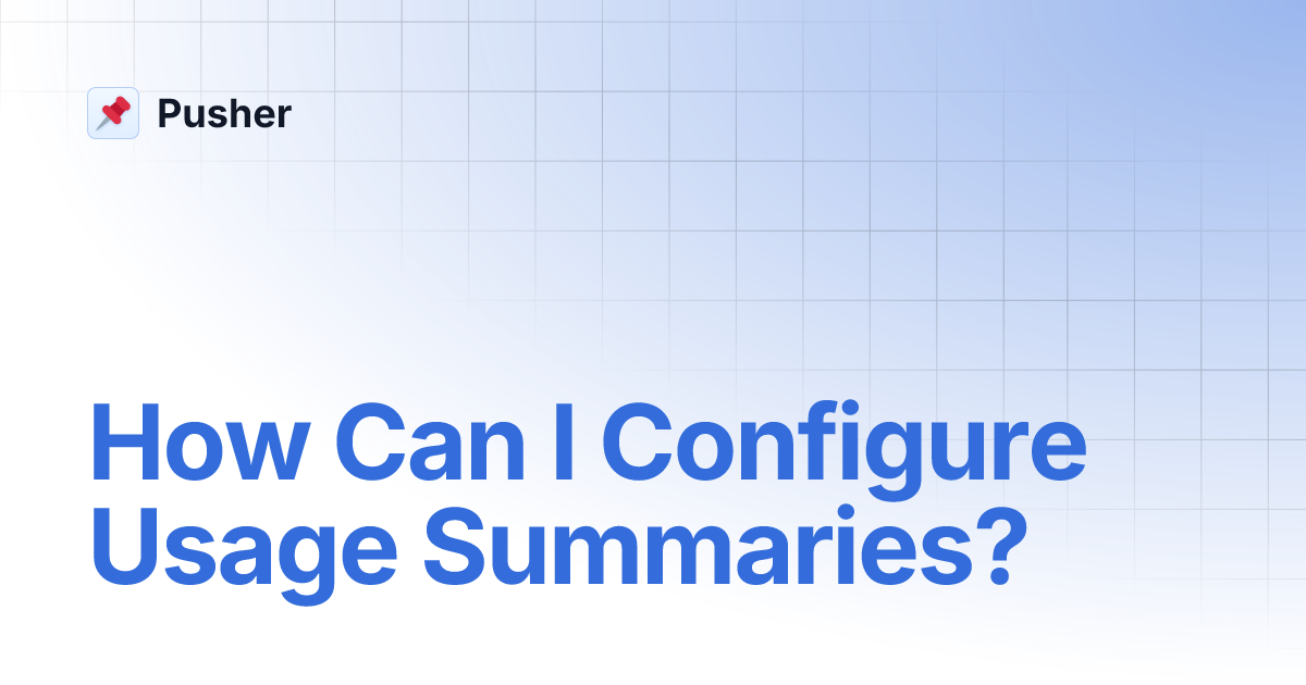 How Can I Configure Usage Summaries? | Pusher