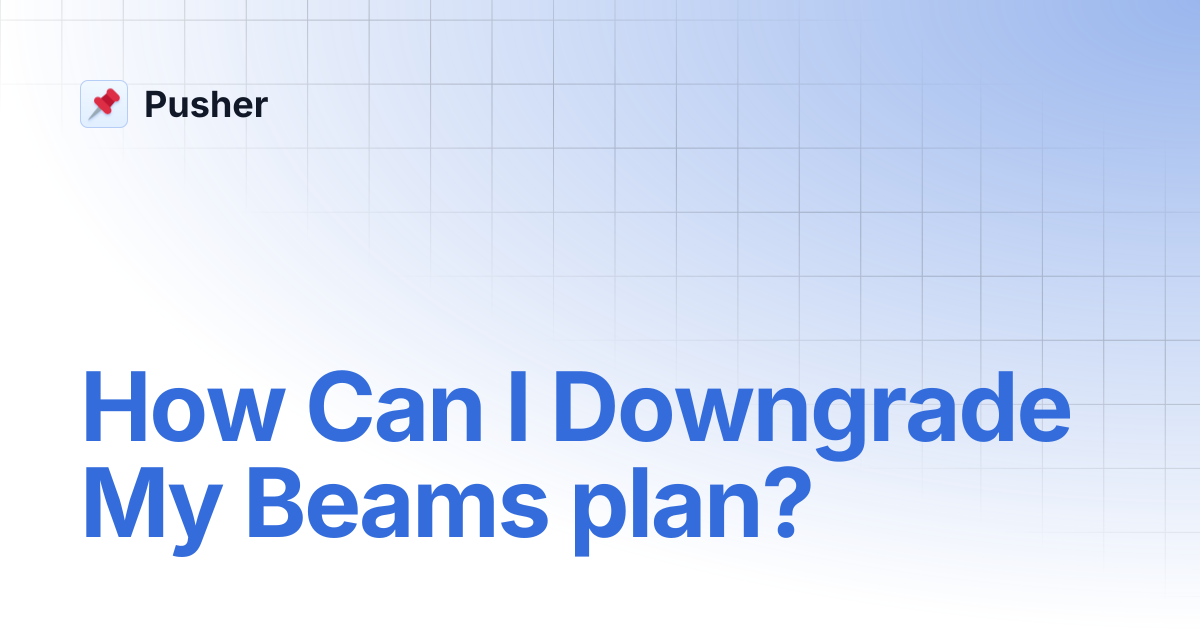 How Can I Downgrade My Beams plan? | Pusher