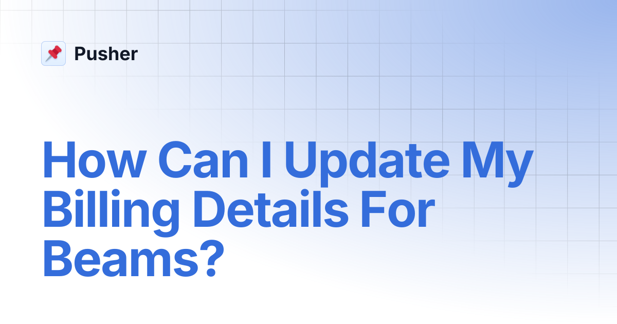 How Can I Update My Billing Details For Beams? | Pusher