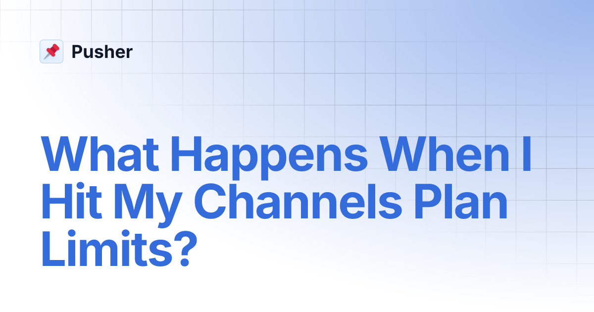 What Happens When I Hit My Channels Plan Limits? | Pusher