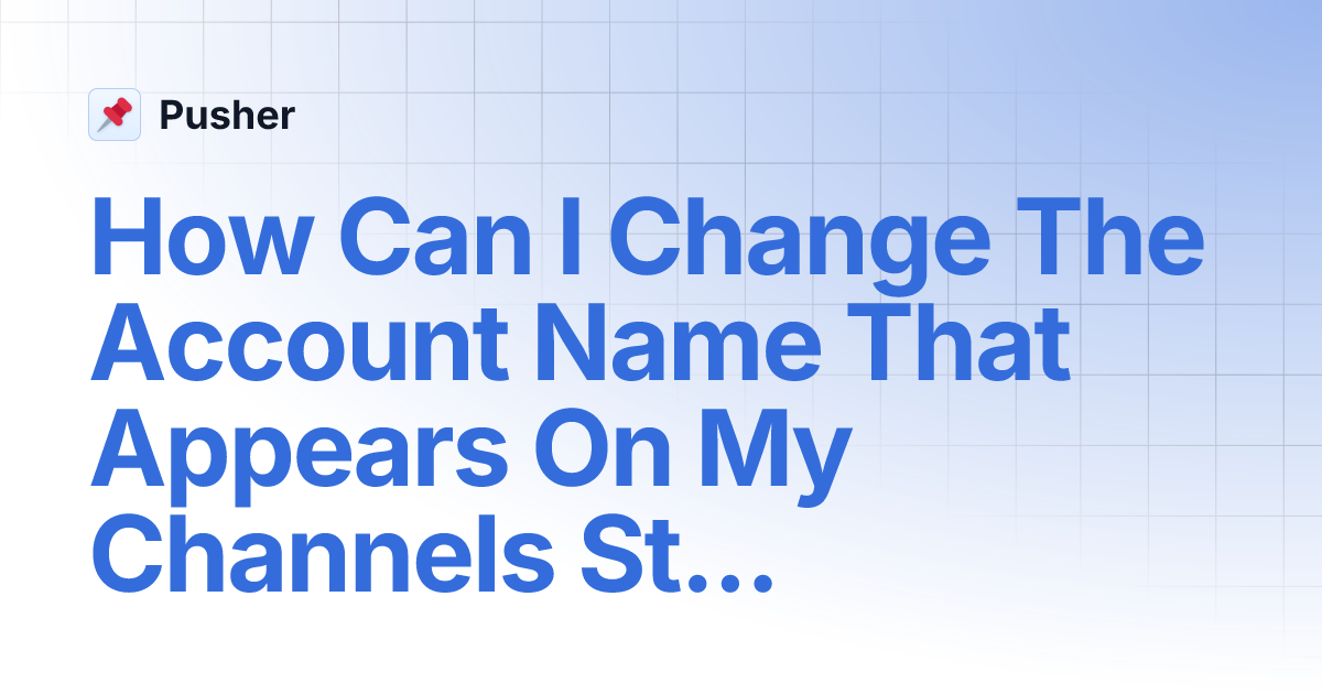 How Can I Change The Account Name That Appears On My Channels Statement? | Pusher