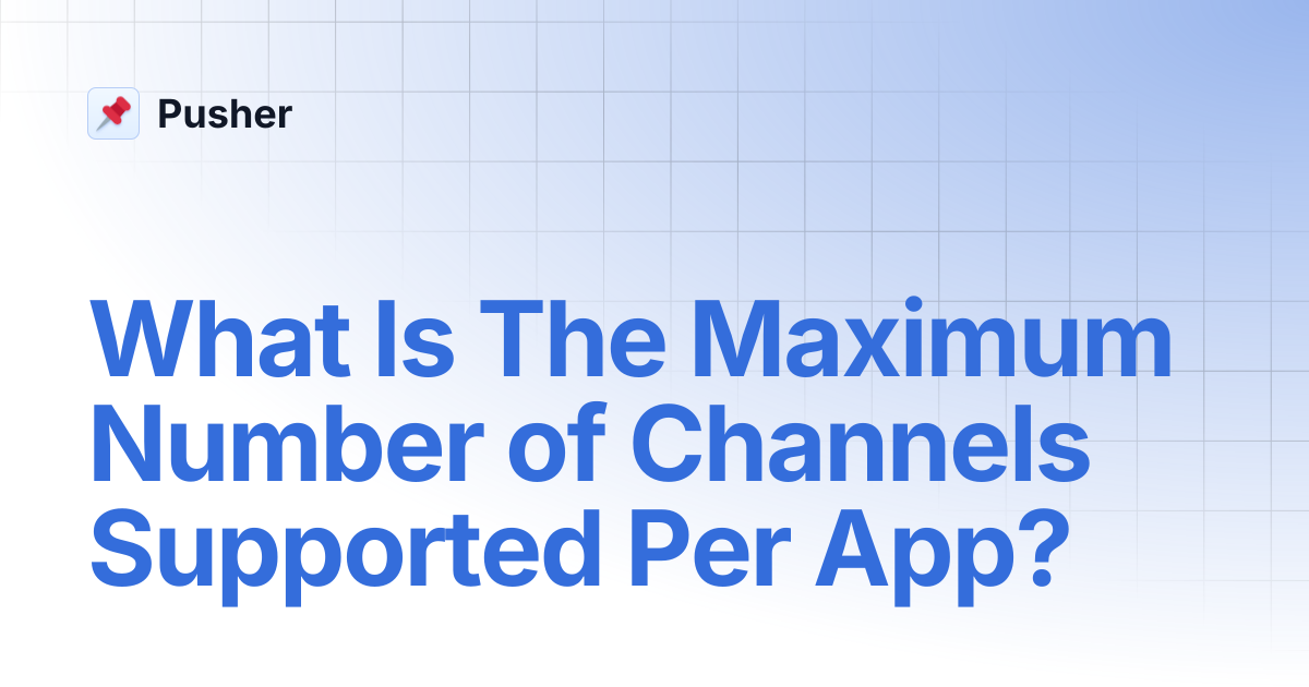 What Is The Maximum Number of Channels Supported Per App? | Pusher