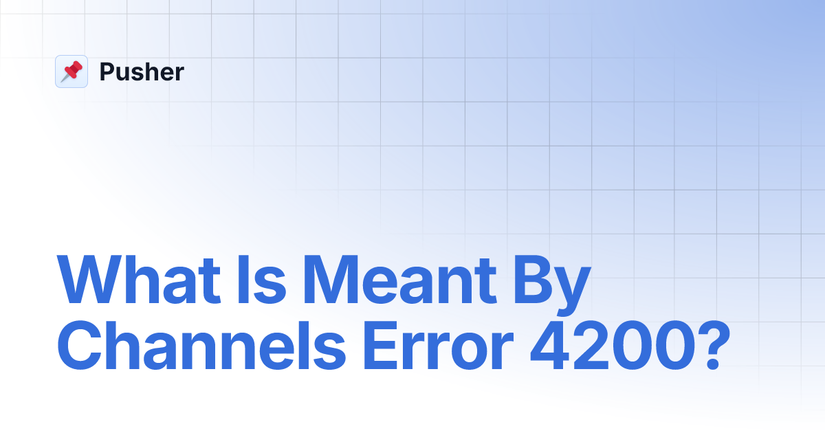 What Is Meant By Channels Error 4200? | Pusher