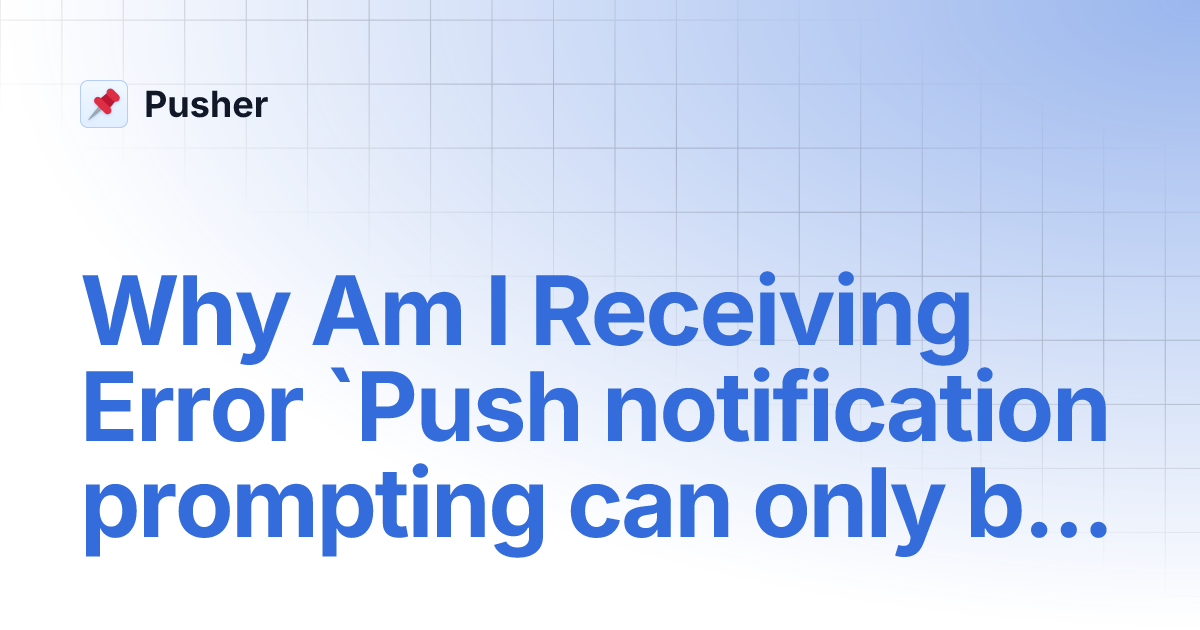 Why Am I Receiving Error `push Notification Prompting Can Only Be Done From A User Gesture` In
