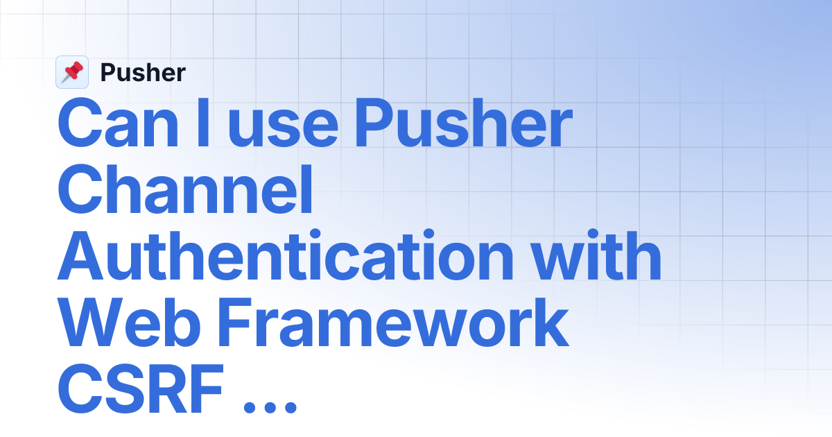 Can I use Pusher Channel Authentication with Web Framework CSRF ...