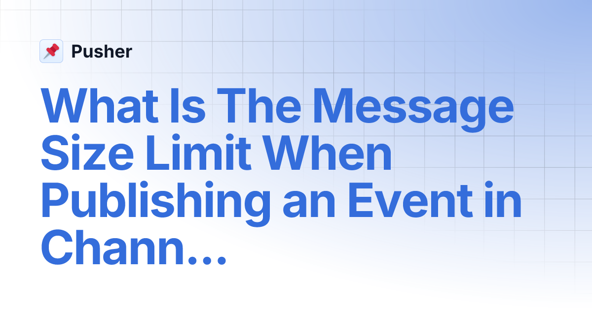What Is The Message Size Limit When Publishing an Event in Channels? | Pusher