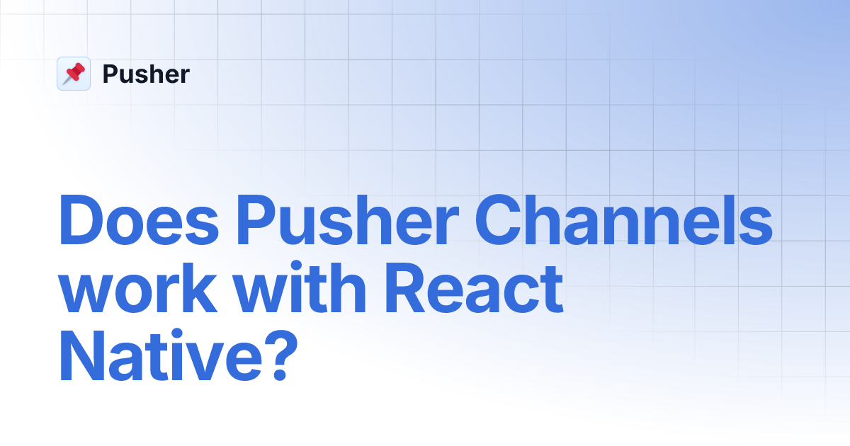 Does Pusher Channels work with React Native? | Pusher
