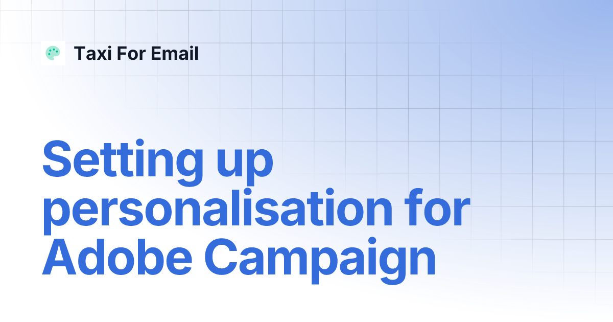 Setting up personalisation for Adobe Campaign | Taxi For Email