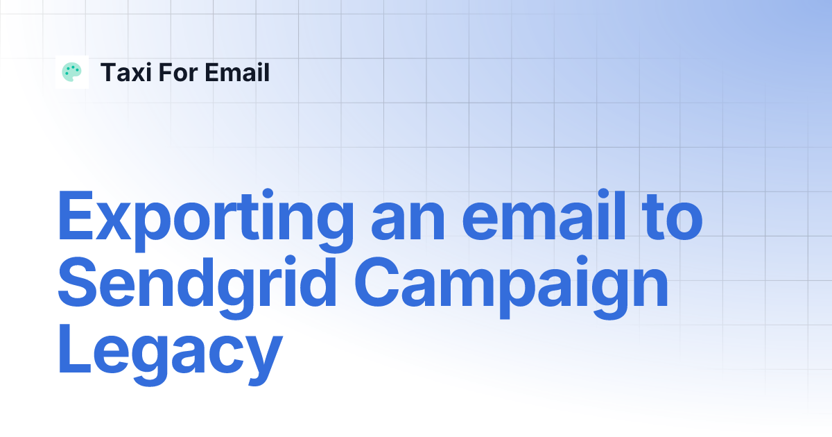 Exporting an email to Sendgrid Campaign Legacy | Taxi For Email