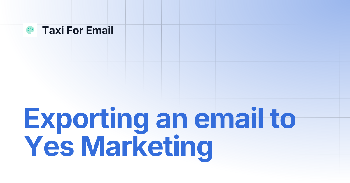 Exporting an email to Yes Marketing | Taxi For Email
