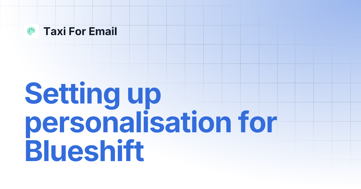 Setting up personalisation for Blueshift | Taxi For Email