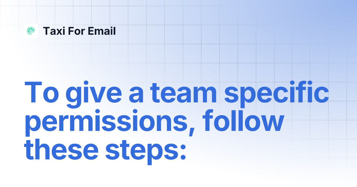 To give a team specific permissions, follow these steps: | Taxi For Email
