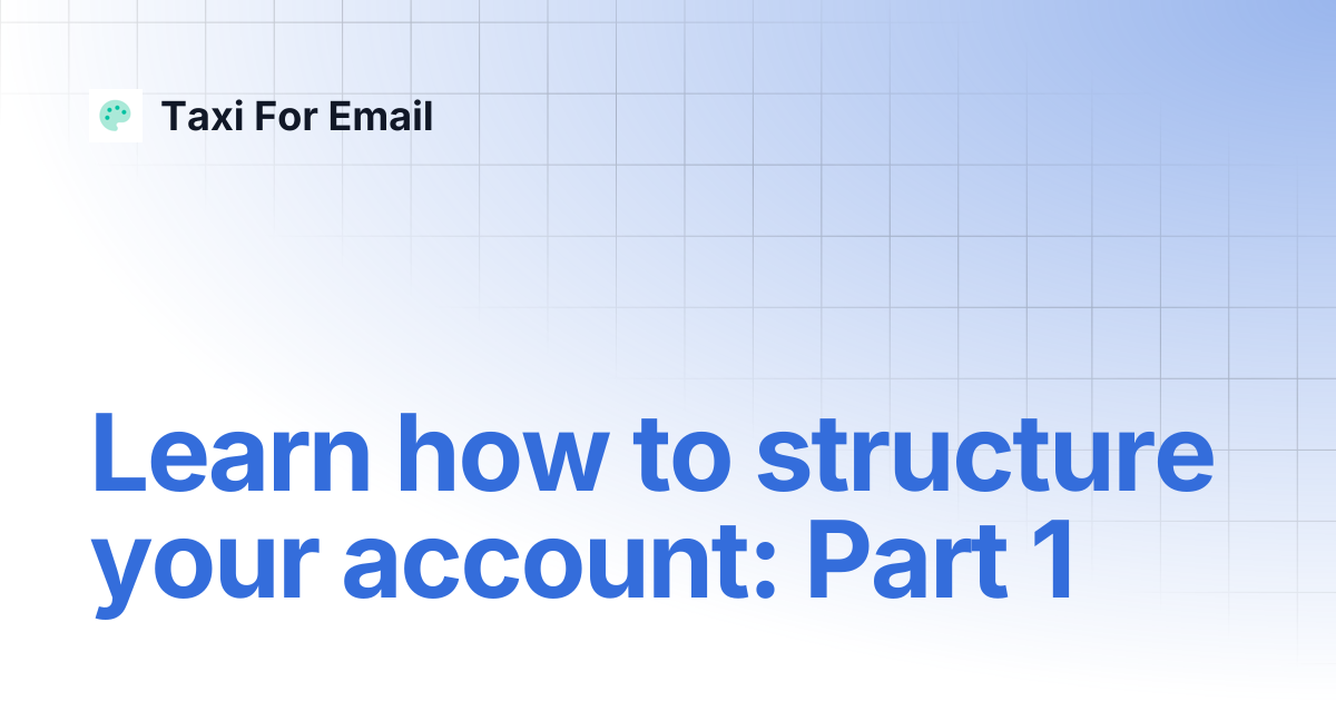 Learn how to structure your account: Part 1 | Taxi For Email