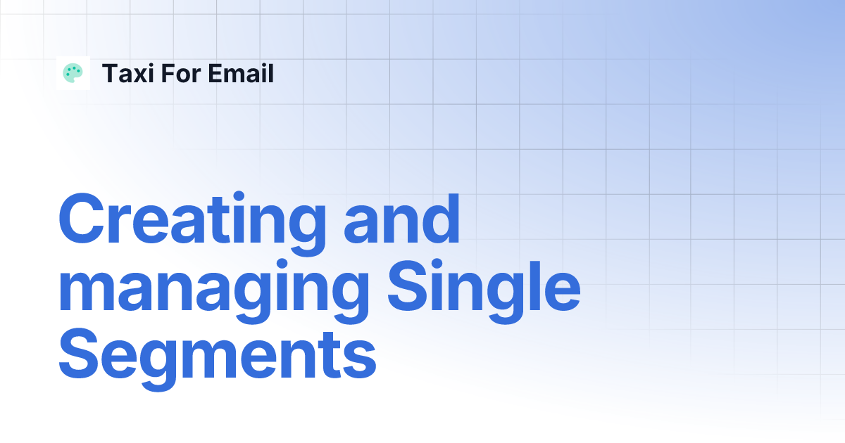 Creating and managing Single Segments | Taxi For Email